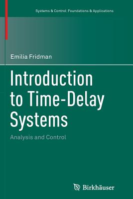 Introduction to Time-Delay Systems: Analysis and Control (Systems & Control: Foundations ...