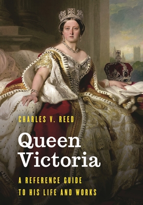 Queen Victoria: A Reference Guide to Her Life and Works (Significant ...