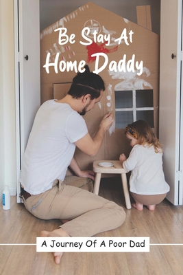 Be Stay At Home Daddy: A Journey Of A Poor Dad: Stayed At Home Father ...