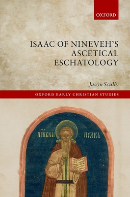 Isaac of Nineveh's Ascetical Eschatology (Oxford Early Christian ...