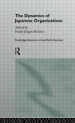 The Dynamics of Japanese Organizations (Routledge Advances in Asia ...