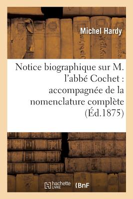 Notice Biographique Sur M. l'Abbé Cochet: Accompagnée de la ...