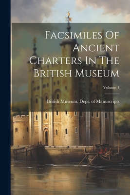 Facsimiles Of Ancient Charters In The British Museum; Volume 1 ...
