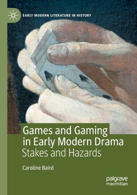 Games and Gaming in Early Modern Drama: Stakes and Hazards (Early ...
