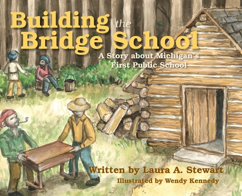 Building the Bridge School: A Story about Michigan's First Public ...