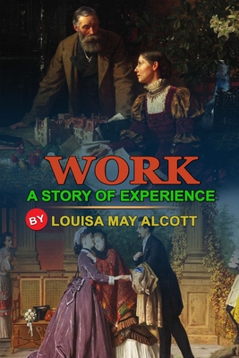 Work: A STORY OF EXPERIENCE BY LOUISA MAY ALCOTT: Classic Edition ...