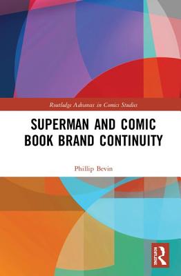 Superman and Comic Book Brand Continuity (Routledge Advances in Comics ...
