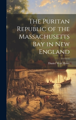 The Puritan Republic of the Massachusetts Bay in New England (Hardcover ...