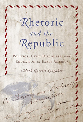 Rhetoric and the Republic: Politics, Civic Discourse, and Education in ...
