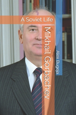 Mikhail Gorbachev: A Soviet Life (Lives of World Leaders and Luminaries ...