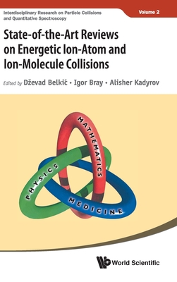 State-Of-The-Art Reviews on Energetic Ion-Atom and Ion-Molecule Collisions (Interdisciplinary ...
