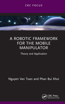 A Robotic Framework for the Mobile Manipulator: Theory and Application (Chapman & Hall/CRC ...