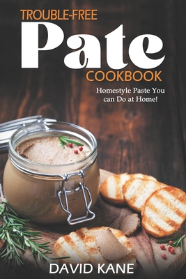 Trouble-free pate cookbook: Homestyle paste you can do at home ...