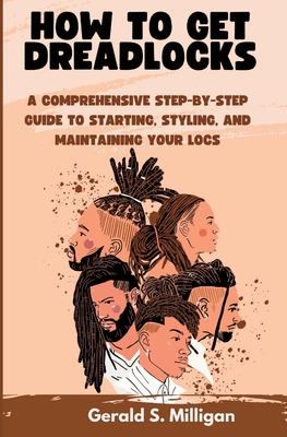 How to Get Dreadlocks: A Comprehensive Step-by-Step Guide to Starting, Styling, and Maintaining ...