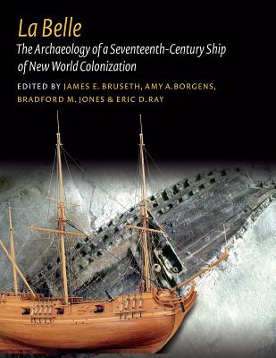 La Belle: The Archaeology of a Seventeenth-Century Vessel of New World ...