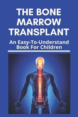 The Bone Marrow Transplant: An Easy-To-Understand Book For Children ...