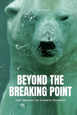 Beyond The Breaking Point The Tragedy of Climate Changes (Paperback ...
