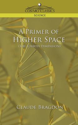 A Primer of Higher Space (the Fourth Dimension) (Cosimo Classics ...
