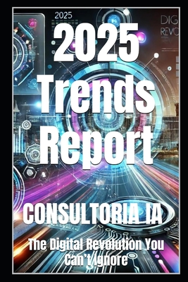 2025 Trends Report: The Digital Revolution You Can't Ignore (Business ...