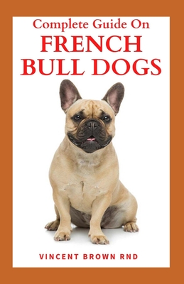 Complete Guide on French Bulldogs: The Essential Guide To Buying ...