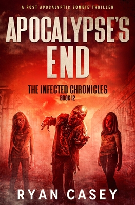 Apocalypse's End: A Post Apocalyptic Zombie Thriller (The Infected ...