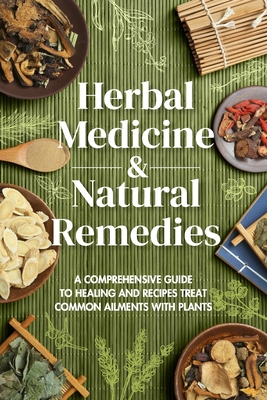Herbal Medicine & Natural Remedies: A Comprehensive Guide to Healing ...