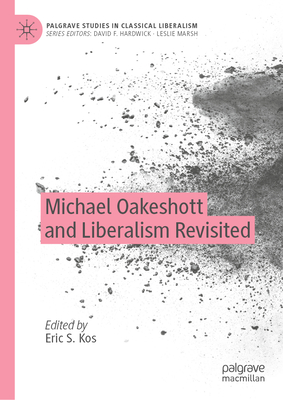 Michael Oakeshott and Liberalism Revisited (Palgrave Studies in ...