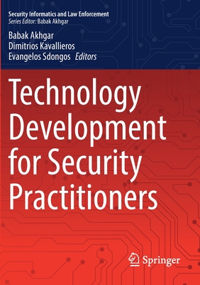 Technology Development for Security Practitioners (Security Informatics and Law Enforcement ...