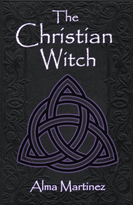 The Christian Witch: Beginners Guide to Christian Witchcraft and ...