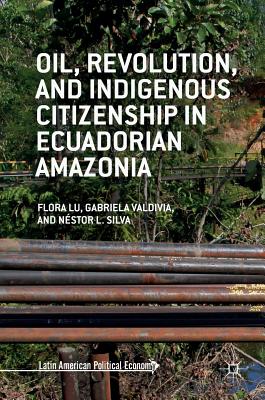 Oil, Revolution, and Indigenous Citizenship in Ecuadorian Amazonia ...