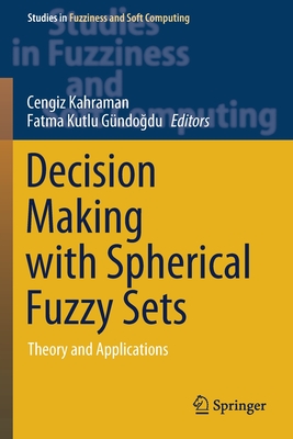 Decision Making with Spherical Fuzzy Sets: Theory and Applications (Studies in Fuzziness and ...