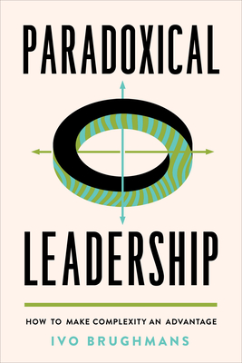 Paradoxical Leadership: How to Make Complexity an Advantage (Hardcover ...