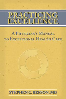 Practicing Excellence: A Physician's Manual to Exceptional Health Care ...