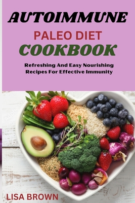 Autoimmune Paleo Diet Cookbook: Refreshing And Easy Nourishing Recipes ...