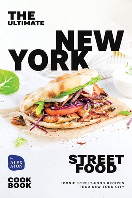 The Ultimate New York Street Food Cookbook: Iconic Street-Food Recipes ...