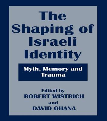 The Shaping of Israeli Identity: Myth, Memory and Trauma (Israeli ...