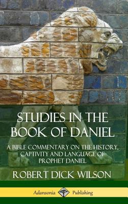 Studies in the Book of Daniel: A Bible Commentary on the History ...