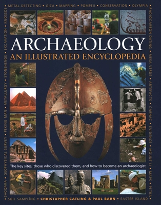 An Illustrated Encyclopedia of Archaeology: The Key Sites, Those Who ...