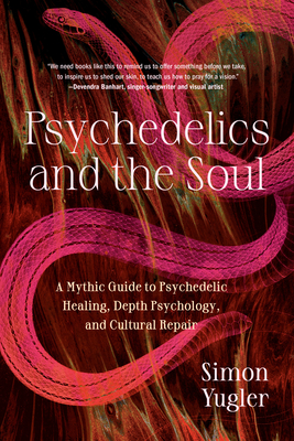 Psychedelics and the Soul: A Mythic Guide to Psychedelic Healing, Depth ...