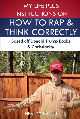 My Life Plus Instructions on How to Think and Rap Correctly: Based Off ...