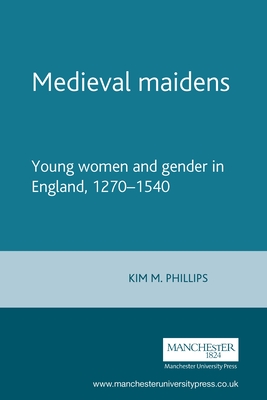 Medieval Maidens: Young Women and Gender in England, 1270-1540 ...
