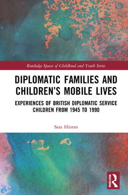Diplomatic Families and Children's Mobile Lives: Experiences of British ...