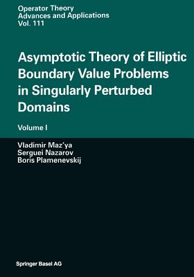 Asymptotic Theory of Elliptic Boundary Value Problems in Singularly Perturbed Domains: Volume I ...