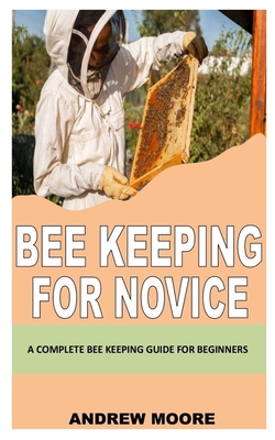 Bee Keeping for Novice: A Complete Bee Keeping Guide for Beginners ...