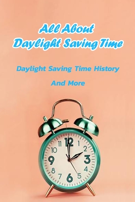 All About Daylight Saving Time: Daylight Saving Time History And More ...