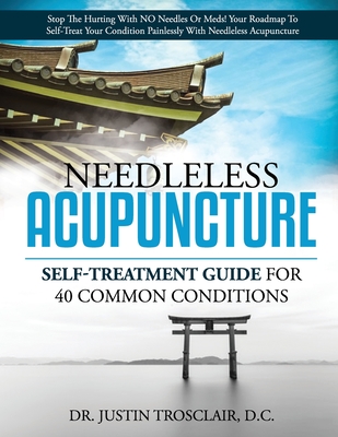 Needleless Acupuncture: Self-treatment guide for 40 common conditions ...