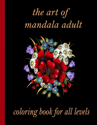The art of mandala adult coloring book for all levels: 100 Magical ...