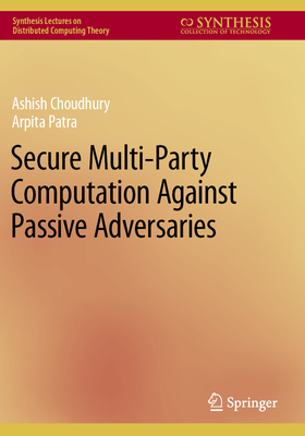 Secure Multi-Party Computation Against Passive Adversaries (Synthesis Lectures on Distributed ...