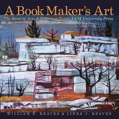 A Book Maker's Art: The Bond of Arts and Letters at Texas A&M ...