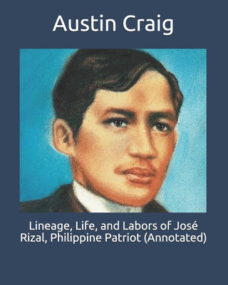 Lineage, Life, and Labors of José Rizal, Philippine Patriot (Annotated ...